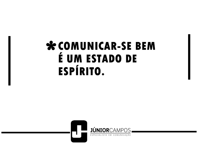 Jr. Campos | Comunicar-se bem é um estado de espírito.